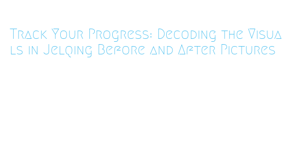 Track Your Progress: Decoding the Visuals in Jelqing Before and After ...